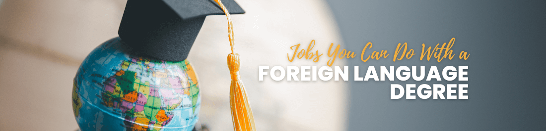 Top 13 Jobs You Can Get With a Foreign Language Degree